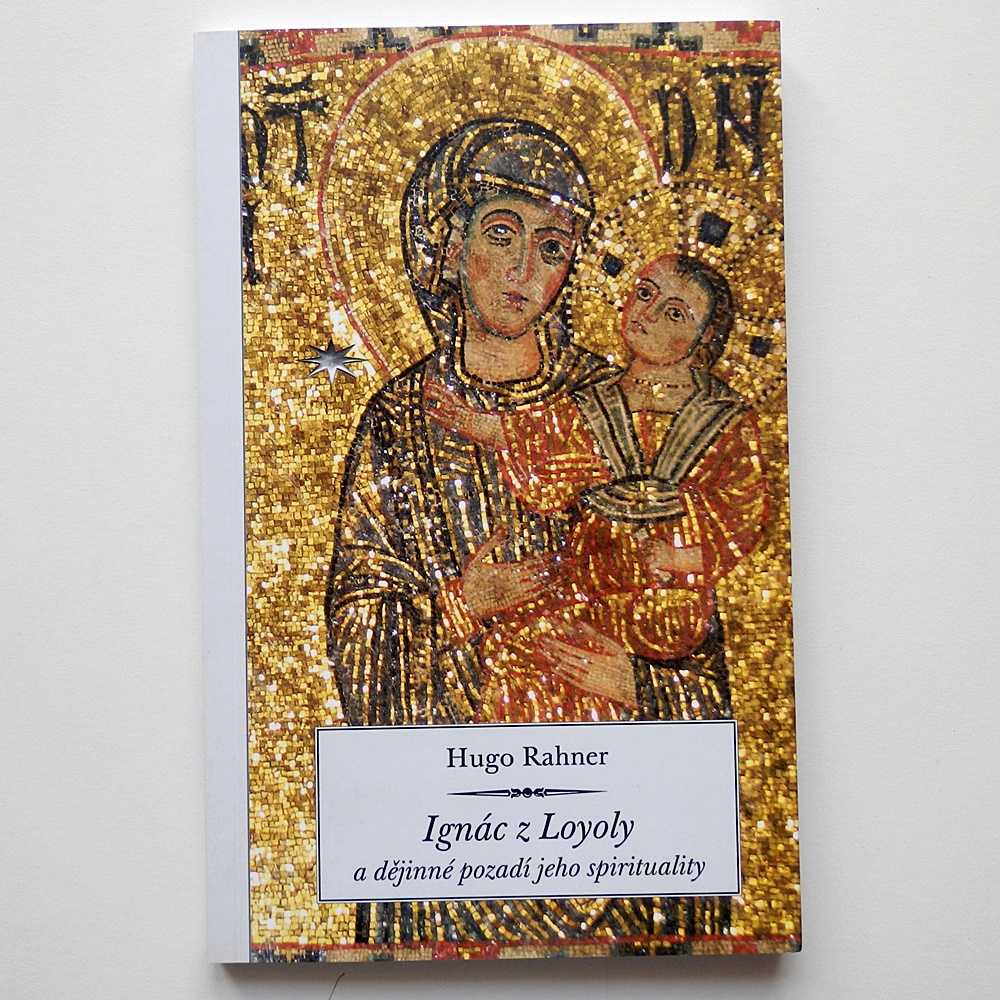 Hugo Rahner - Ignác z Loyoly a dějinné pozadí jeho spirituality ...